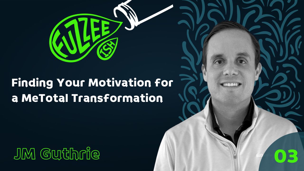 Finding Your Motivation for a MeTotal Transformation - FUZZEE'ish Podcast